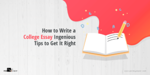 How to Write a College Essay: Ingenious Tips to Get It Right